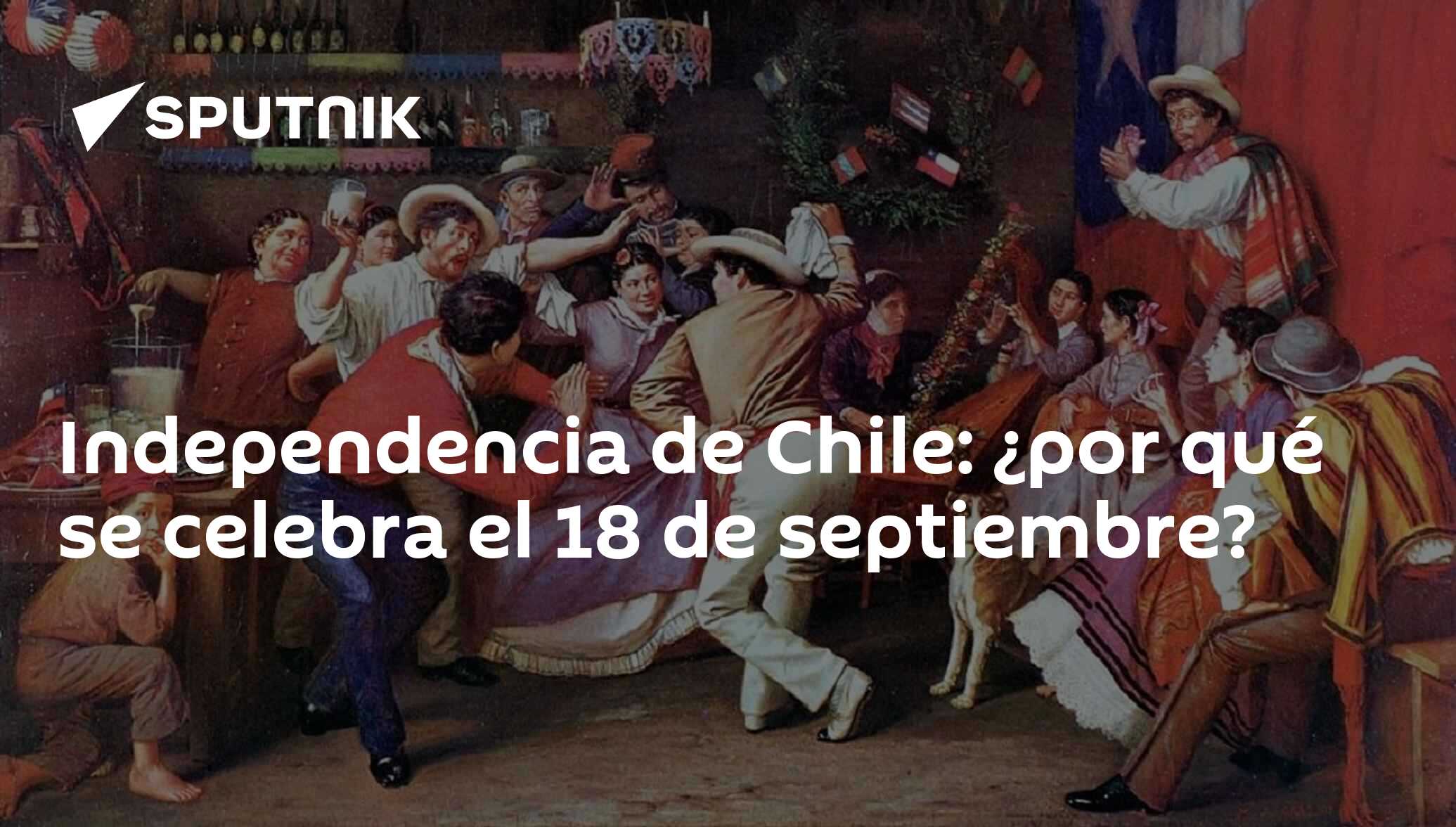 Independencia de Chile: ¿por qué se celebra el 18 de septiembre? - 18. ...